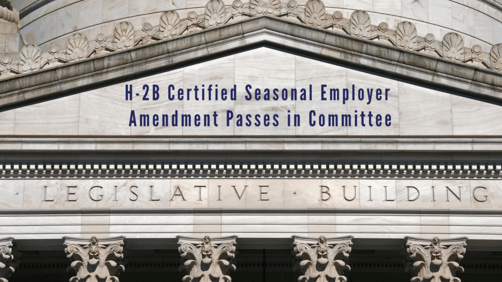 H-2B Certified Seasonal Employer Amendment Passes in Committee - FEWA ...